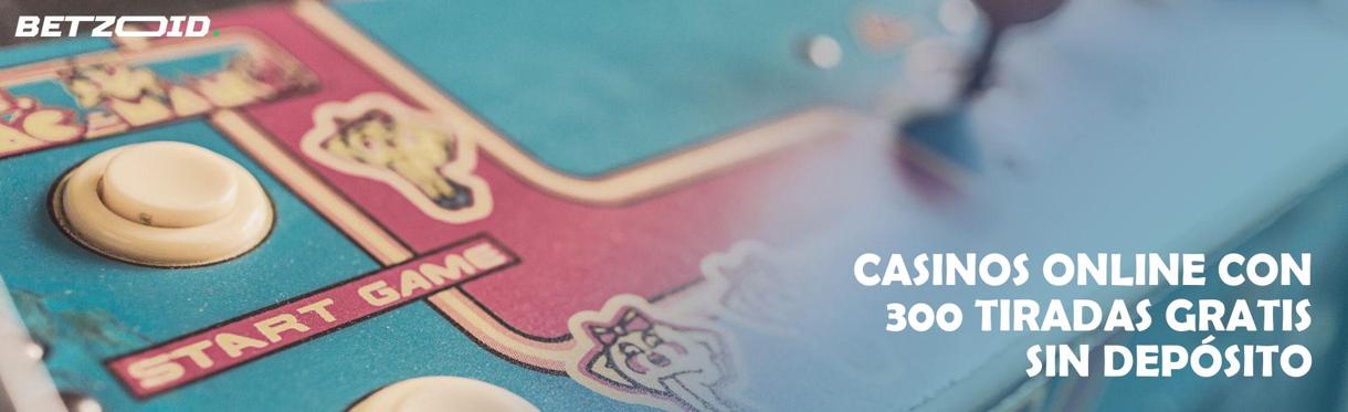 Mejores Casinos Online con 300 Tiradas Gratis sin Depósito en México | Agosto 2024